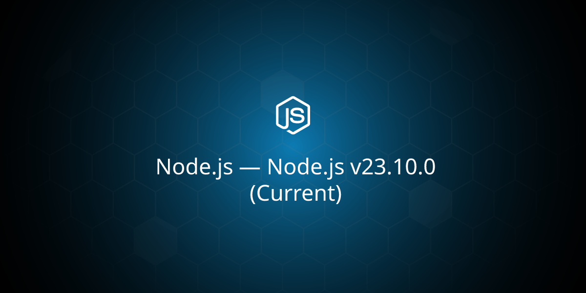 Node.js — Node.js v23.10.0 (Current)